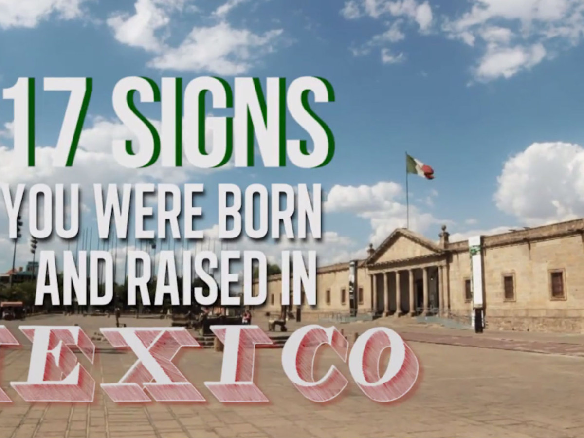 17 Signs You Were Born and Raised in Mexico