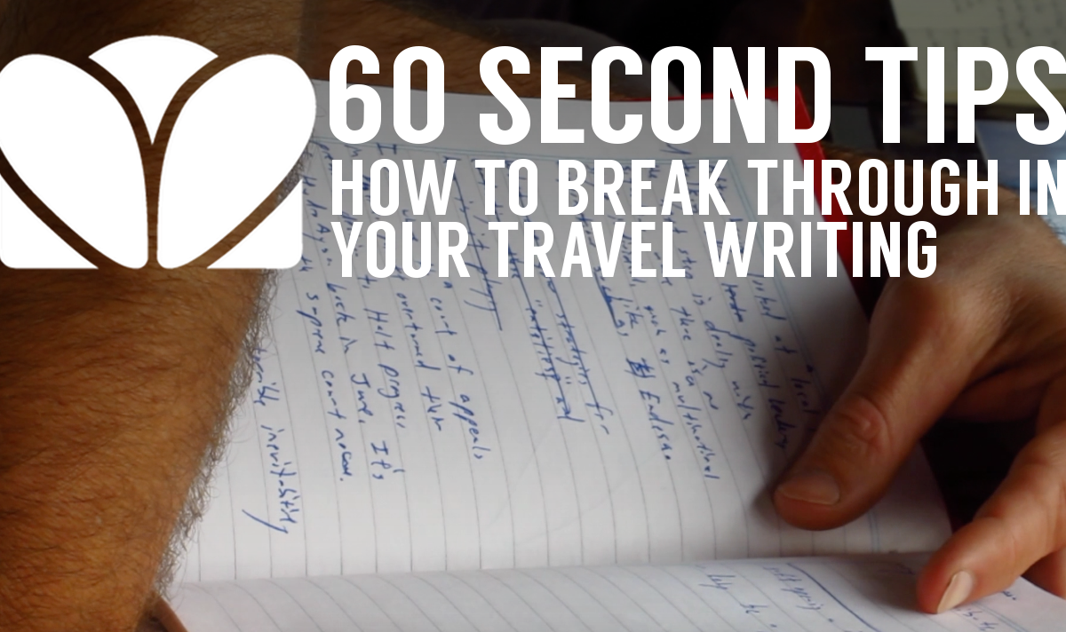 60 Second Storytelling Tip: How to Break Through in Your Travel Writing