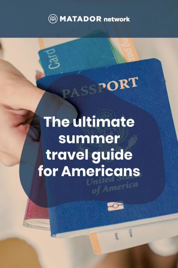 The 2020 guide to summer travel for Americans - Matador Network